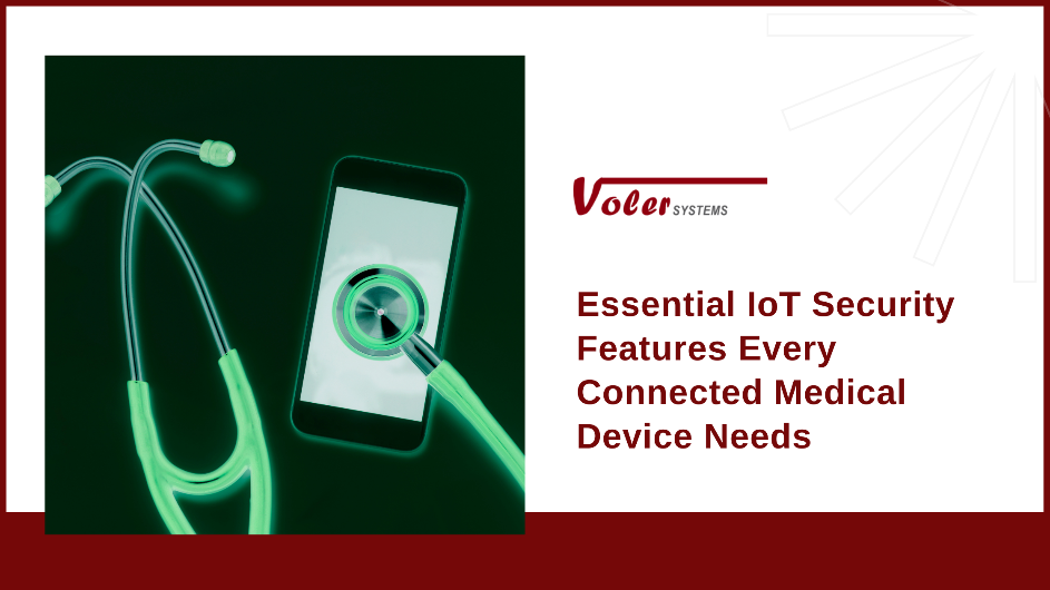 Essential IoT Security Features Every Connected Medical Device Needs Essential IoT Security Features Every Connected Medical Device Needs
